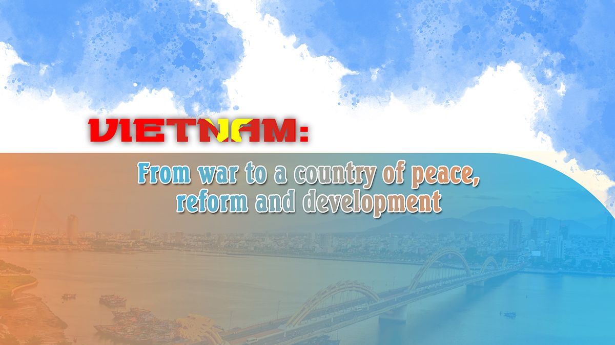 Vietnam: From war to a country of peace, reform and development